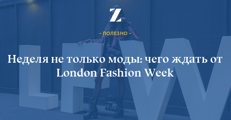 Неделя не только моды: чего ждать от London Fashion Week – ZIMA Magazine